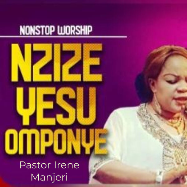 Nonstop Worship Nzize Yesu Omponye, Pastor Irene Manjeri - Qobuz