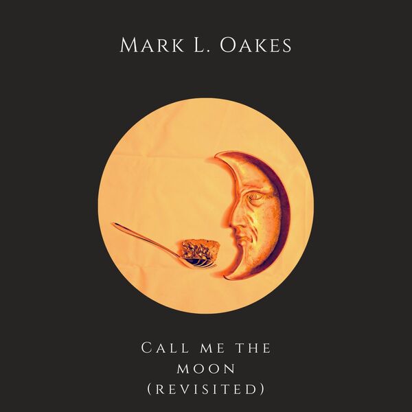 Call Me The Moon (Revisited), Mark L. Oakes - Qobuz