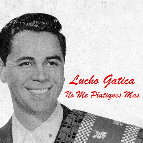No Me Platiques Más (1956), Lucho Gatica - Qobuz