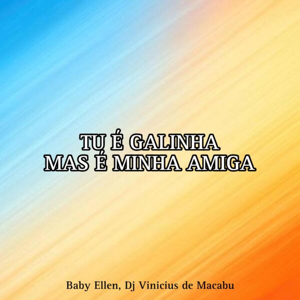 TU É GALINHA MAS É MINHA AMIGA, Baby Ellen - Qobuz