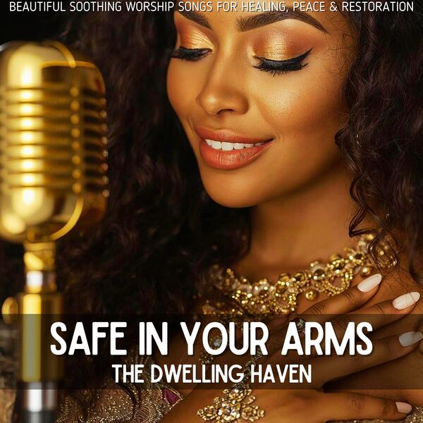 Safe In Your Arms-Beautiful Soothing Worship Songs for Healing And Hope, The Dwelling Haven - Qobuz