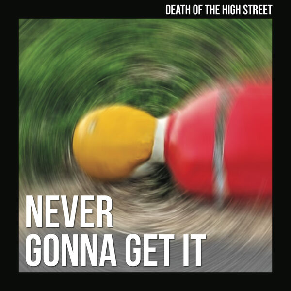 Never Gonna Get It, Death Of The High Street - Qobuz