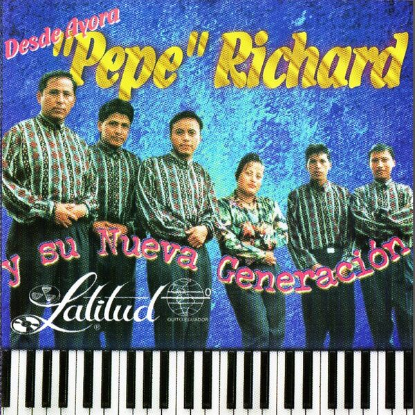 Desde Ayora "Pepe" Richard y Su Nueva Generación, Pepe Richard - Qobuz