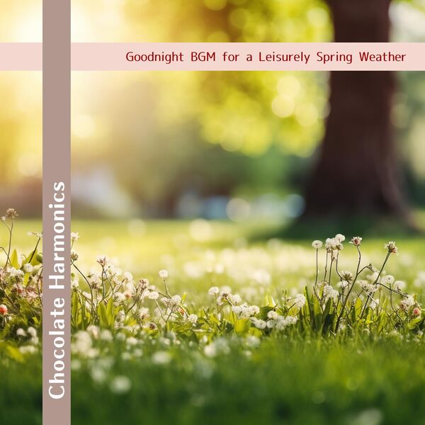 Goodnight Bgm for a Leisurely Spring Weather, Chocolate Harmonics - Qobuz
