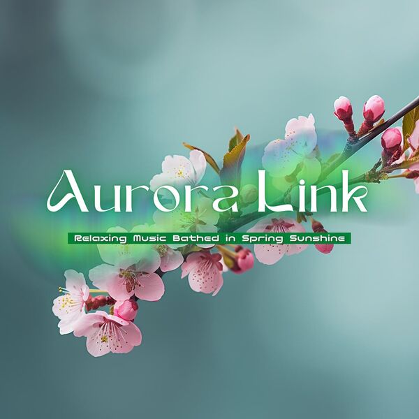 Relaxing Music Bathed in Spring Sunshine, Aurora Link - Qobuz