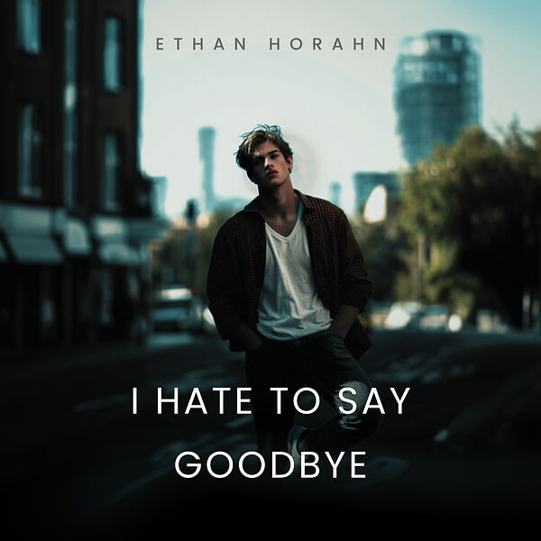 I Hate to Say Goodbye, ETHAN HORAHN - Qobuz