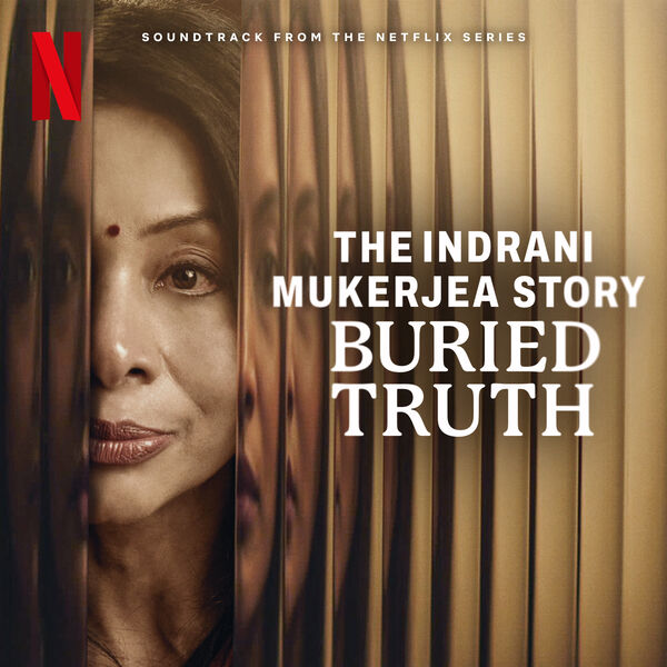 The Indrani Mukerjea Story: Buried Truth (Soundtrack from the Netflix Series), JOEL CRASTO - Qobuz