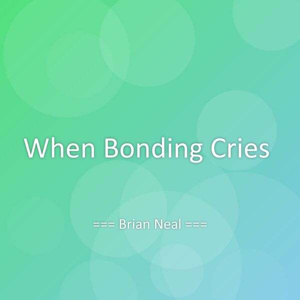 When Bonding Cries, Neal Brian - Qobuz