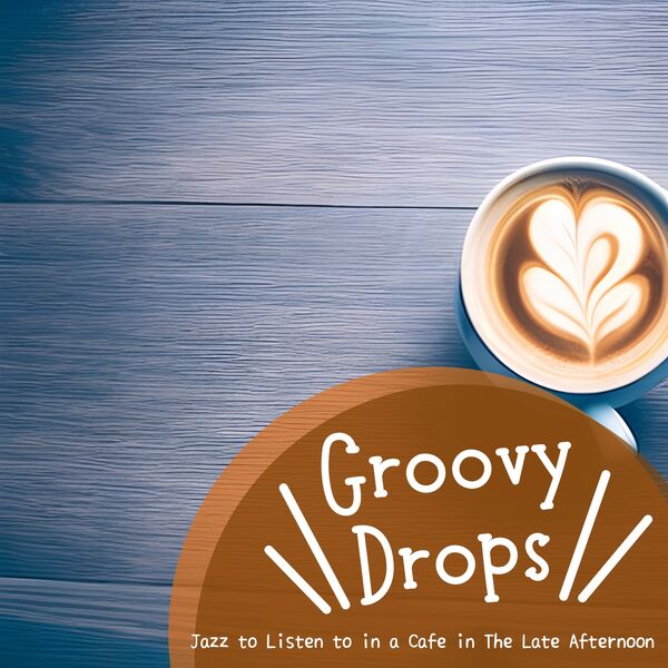 Jazz to Listen to in a Cafe in the Late Afternoon, Groovy Drops - Qobuz