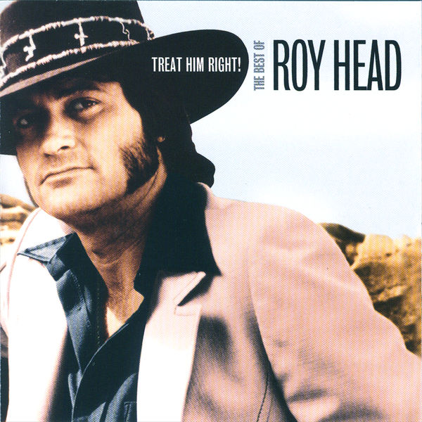 Treat Him Right! The Best Of Roy Head, Roy Head - Qobuz
