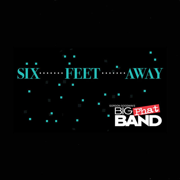 Six Feet Away, Gordon Goodwin's Big Phat Band - Qobuz