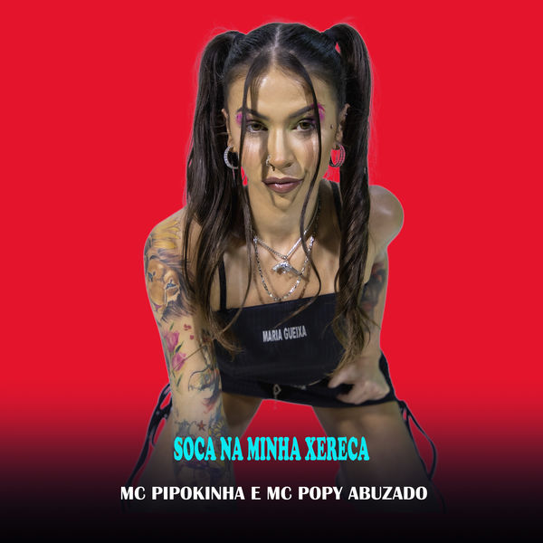 Soca na Minha Xereca, MC Pipokinha - Qobuz