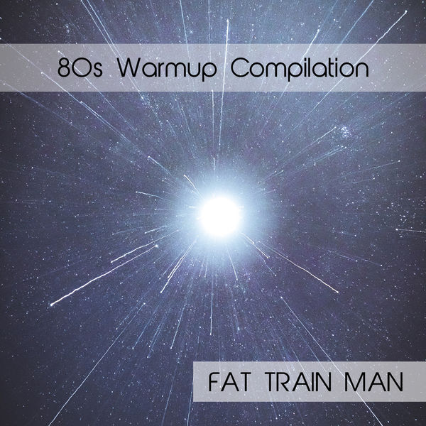 80s Warmup Compilation, Fat Train Man - Qobuz