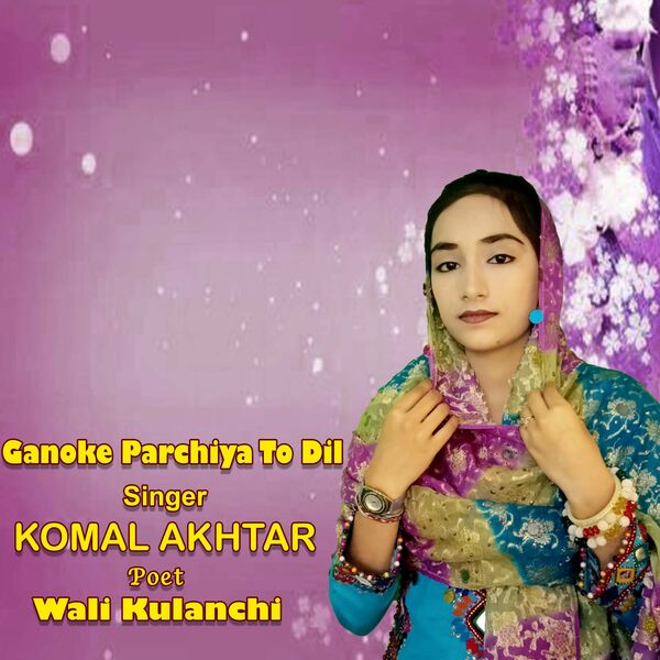 Ganoke parchiya to dil, Komal Akhtar - Qobuz