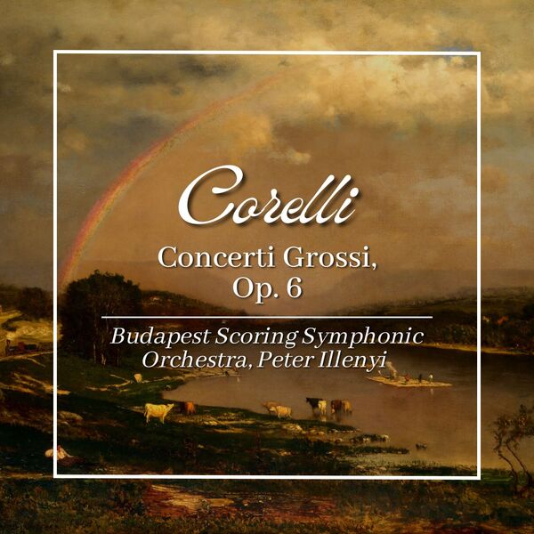 Corelli: Concerti Grossi, Op. 6, Illényi Péter - Qobuz