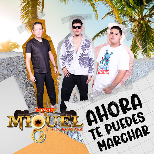 Ahora Te Puedes Marchar, Miguel y sus Kompaz - Qobuz