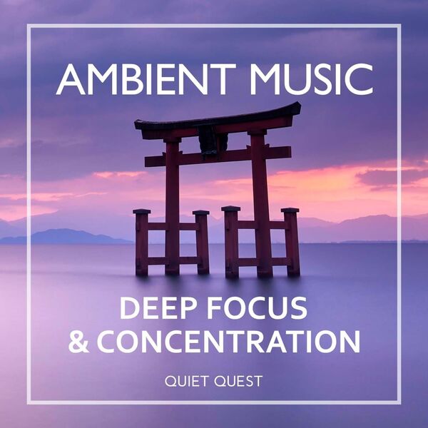 Ambient Music For Deep Focus And Concentration Quiet Quest Qobuz