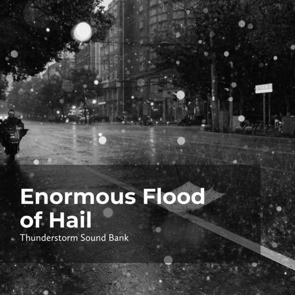 Enormous Flood of Hail, Thunderstorms Sleep Sounds - Qobuz