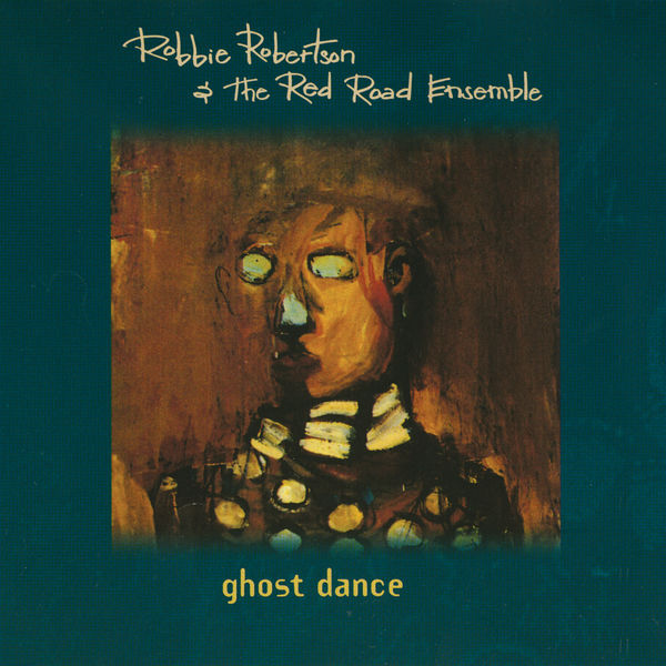 Ghost Dance, Robbie Robertson & The Red Road Ensemble - Qobuz