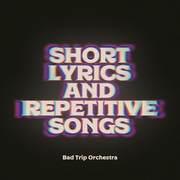 Short Lyrics And Repetitive Songs, Bad Trip Orchestra - Qobuz