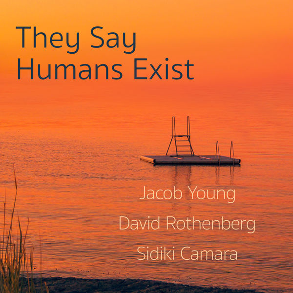 They Say Humans Exist, Jacob Young - Qobuz