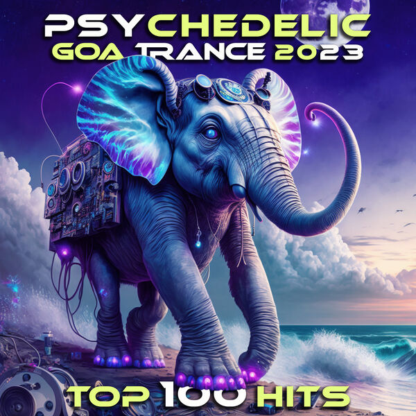 Psychedelic Goa Trance 2023 Top 100 Hits, DoctorSpook - Qobuz