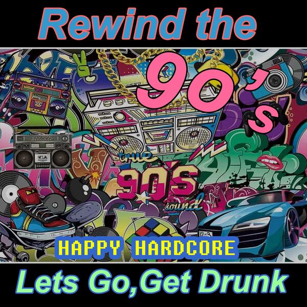 Rewind the 90S,Lets Go Get Drunk/ Happy Hardcore, Miss Tonica - Qobuz