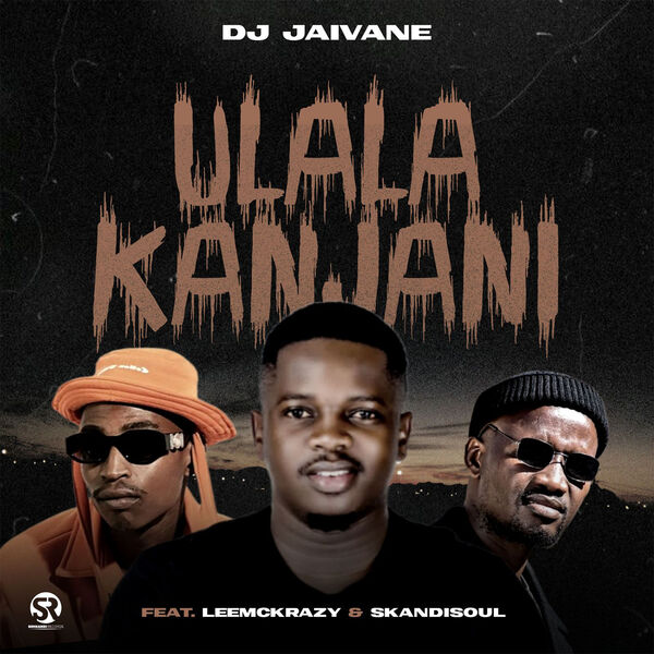 uLala Kanjani (feat. LeeMcKrazy & Skandisoul), DJ Jaivane - Qobuz