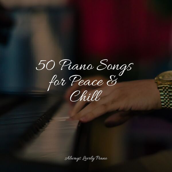 50 Piano Songs for Peace & Chill, Classic Piano - Qobuz