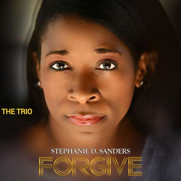 FORGIVE (The Trio), Stephanie D. Sanders - Qobuz