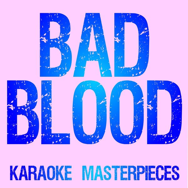 Bad Blood [All Karaoke Versions], Karaoke Masterpieces - Qobuz