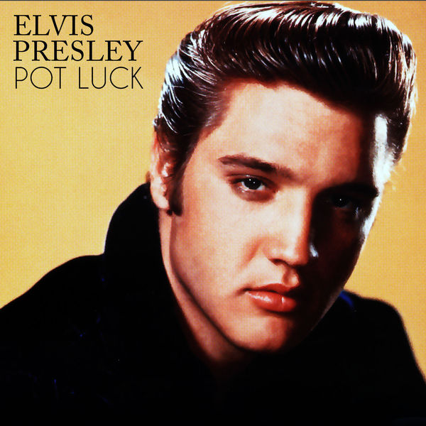 Pot Luck, Elvis Presley - Qobuz