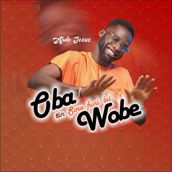 Oba Tin Sore Funi Lai Wobe, Ajulo Jesu - Qobuz