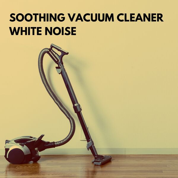 Soothing Vacuum Cleaner White Noise, Sleep Sounds HD - Qobuz