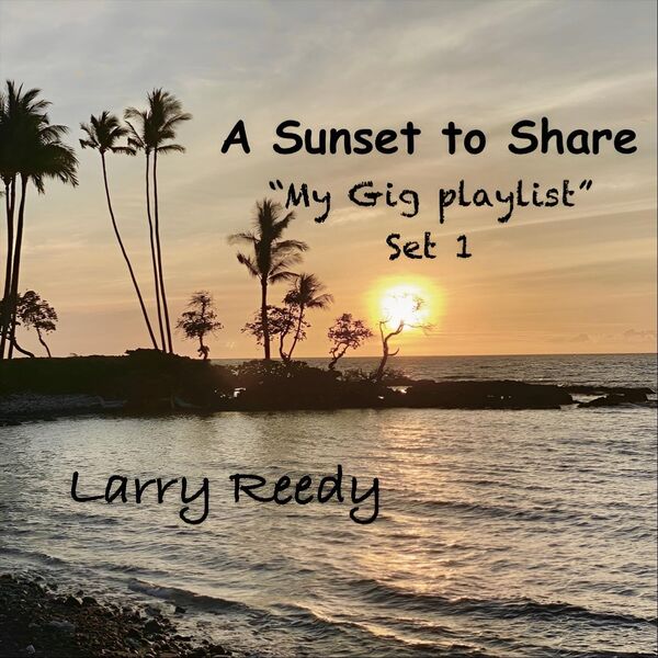 A Sunset to Share: My Gig Playlist, Set 1, Larry Reedy - Qobuz