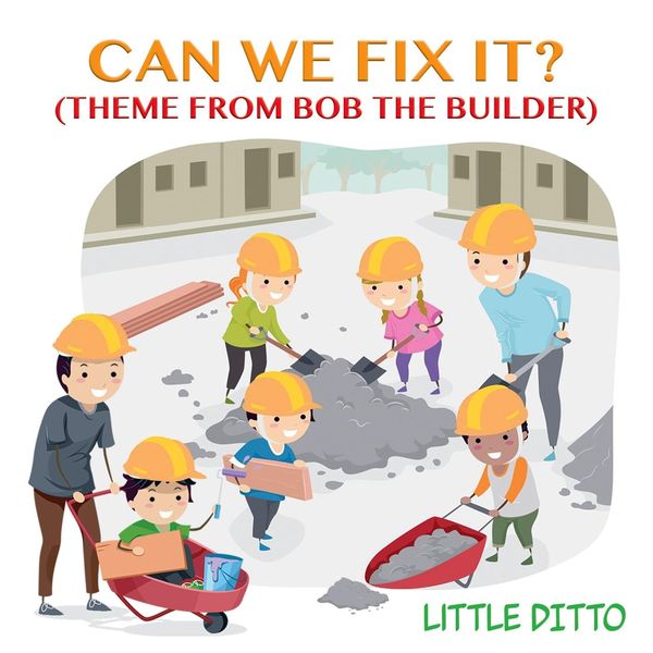 Can We Fix It? (From "Bob the Builder"), Little Ditto - Qobuz