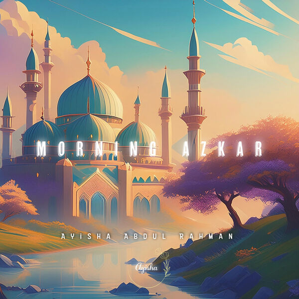 Morning Azkar - Azkar As Sabah, Ayisha Abdul Rahman - Qobuz