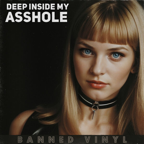 Deep Inside My Asshole, Banned Vinyl - Qobuz