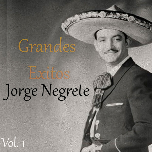Grandes Éxitos, Jorge Negrete Vol. 1, Jorge Negrete - Qobuz