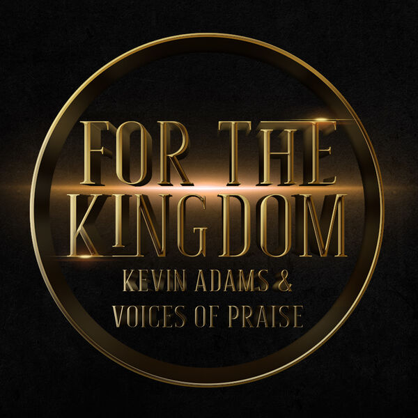 For The Kingdom, Kevin Adams & Voices of Praise - Qobuz