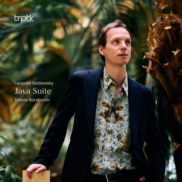 Godowsky: Java Suite, Tobias Borsboom - Qobuz