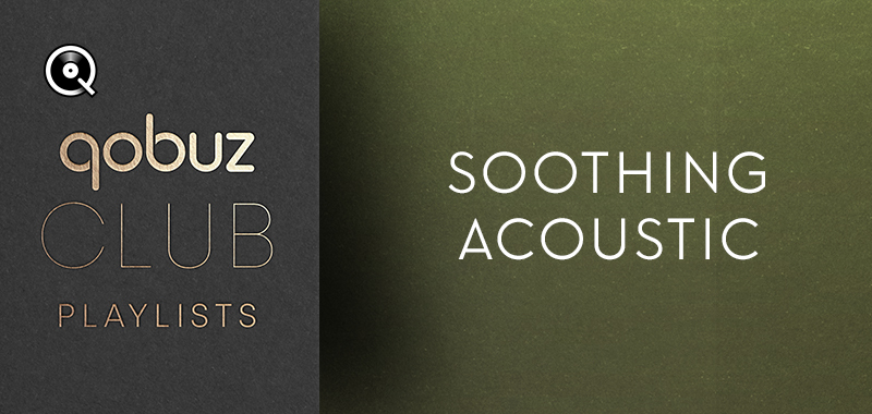 Playlist Qobuz Club: Soothing Acoustic - Streaming Hi-Res - Qobuz